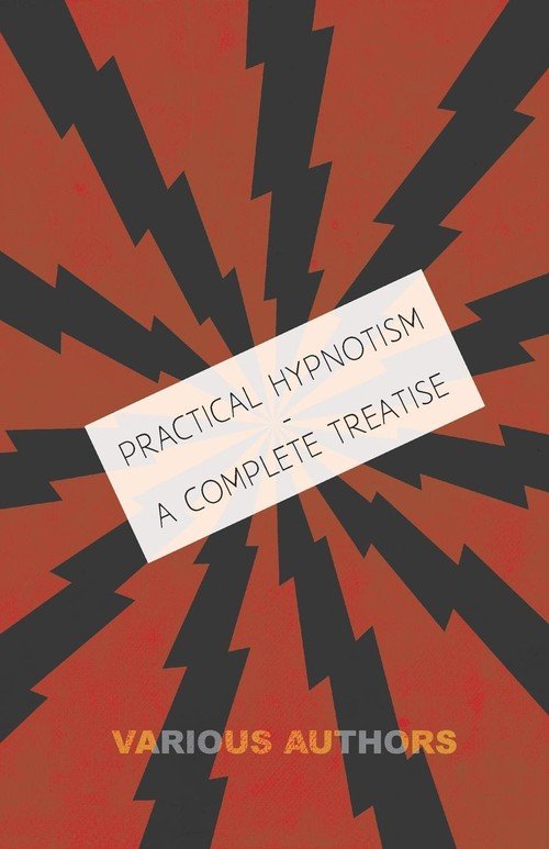 Practical Hypnotism - A Complete Treatise - What it is, What Can it Do ...