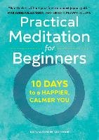 Practical Meditation for Beginners: 10 Days to a Happier, Calmer You ...
