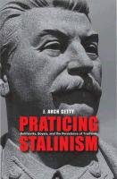 Practicing Stalinism: Bolsheviks, Boyars, and the Persistence of ...