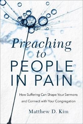 Preaching to People in Pain. How Suffering Can Shape Your Sermons and ...
