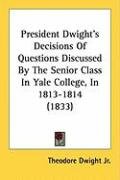 President Dwight's Decisions of Questions Discussed by the Senior Class ...