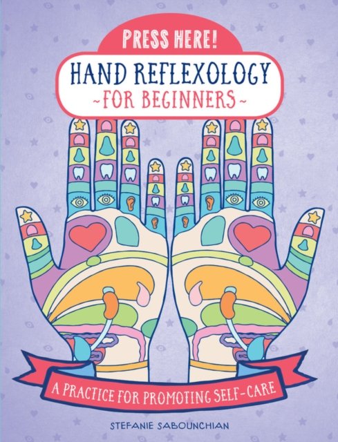 Press Here! Hand Reflexology for Beginners: A Practice for Promoting ...