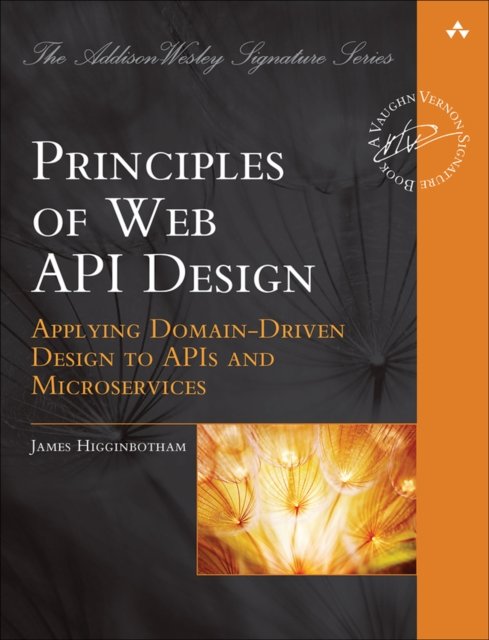 Principles of Web API Design. Delivering Value with APIs and Microservices - James Higginbotham ...