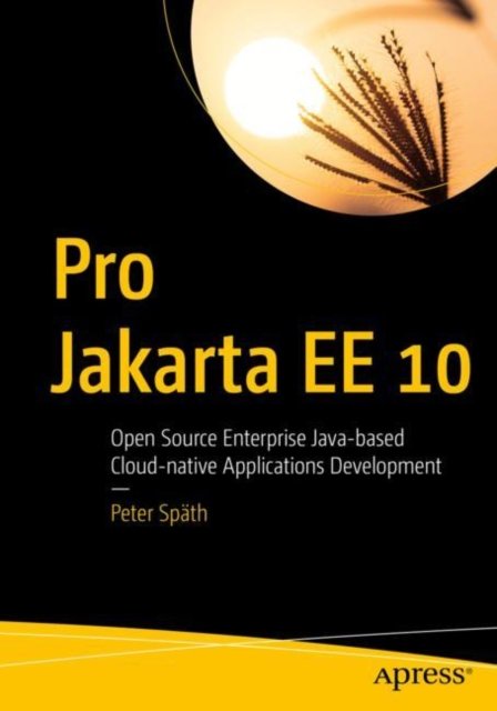 Pro Jakarta Ee 10 Open Source Enterprise Java Based Cloud Native Applications Development