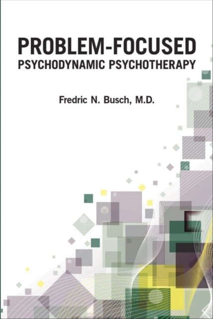 Problem-Focused Psychodynamic Psychotherapy - Fredric N. Busch ...