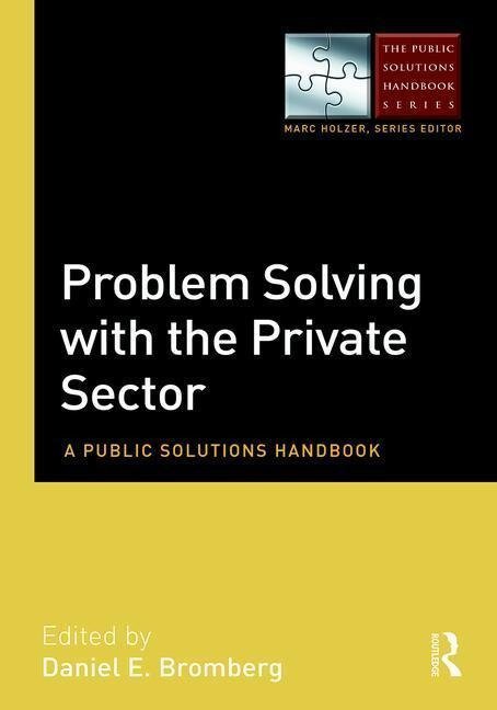 Problem Solving with the Private Sector: A Public Solutions Handbook - Daniel E Bromberg ...
