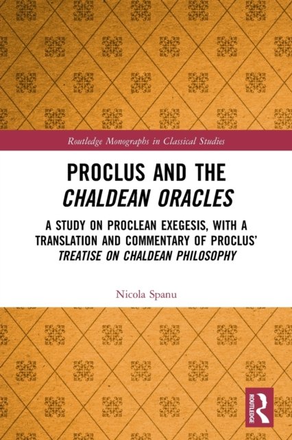 Proclus and the Chaldean Oracles. A Study on Proclean Exegesis, with a Translation and ...