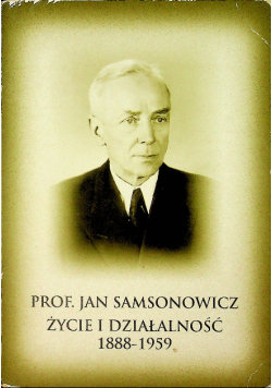 Profesor Jan Samsonowicz życie i działalność 1888 - 1959 - Opracowanie ...