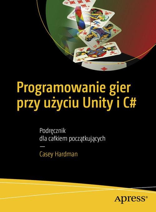 Programowanie gier przy użyciu Unity i C# - Hardman Casey | Książka w Empik