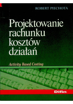 Projektowanie rachunku kosztów działań - Piechota Robert | Książka w Empik