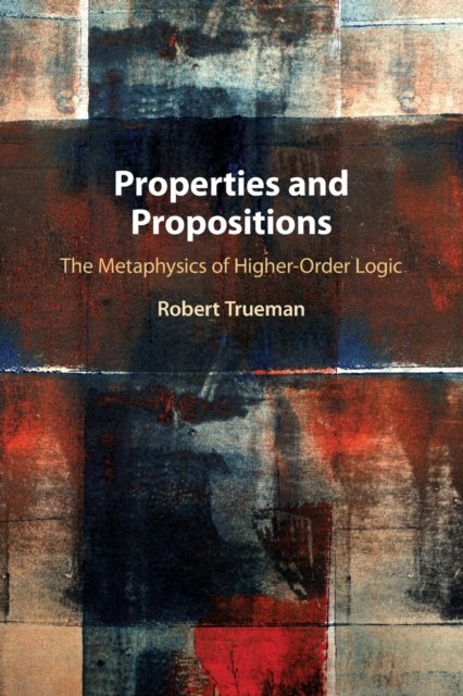 Properties and Propositions: The Metaphysics of Higher-Order Logic ...
