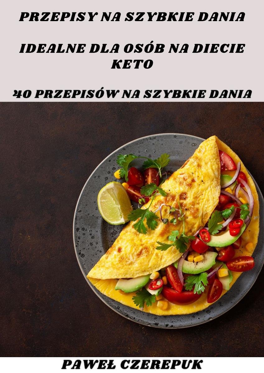 Przepisy na szybkie dania idealne dla osób na diecie keto. 40 przepisów ...