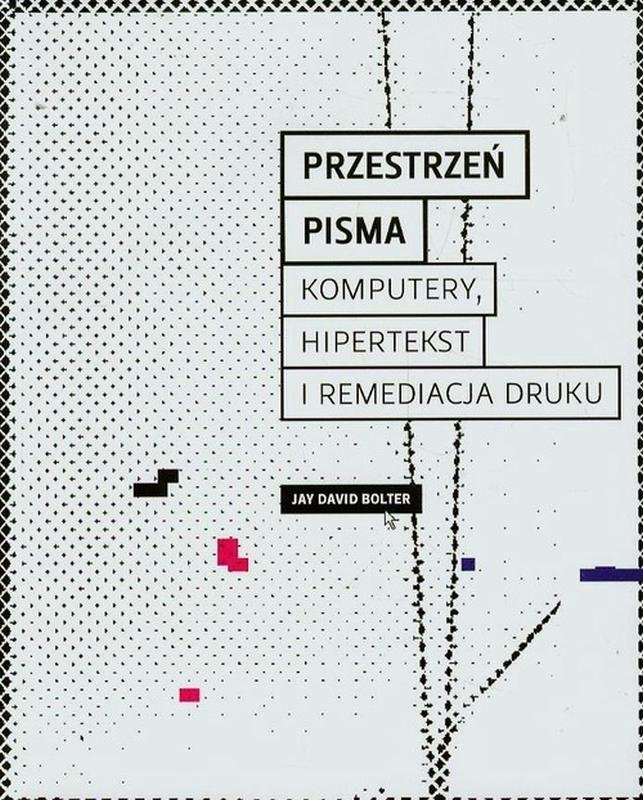 Przestrzeń pisma. Komputery, hipertekst i remediacja druku - Bolter Jay ...