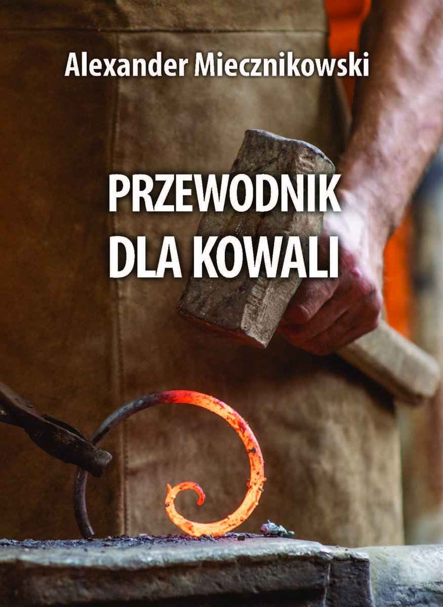 Przewodnik dla kowali. Biblioteka rzemieślnika polskiego - Alexander ...