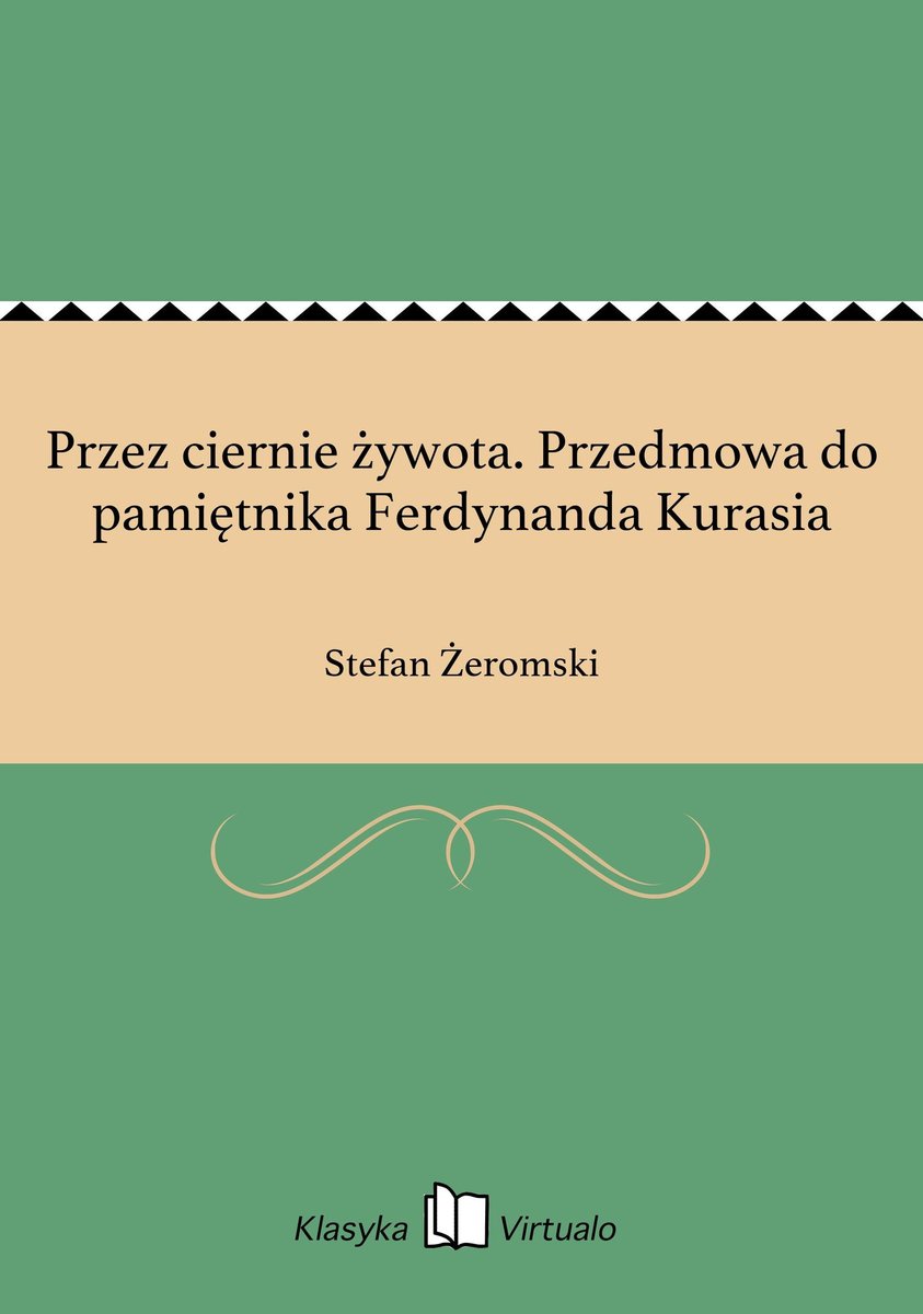 Przez ciernie żywota. Przedmowa do pamiętnika Ferdynanda Kurasia ...
