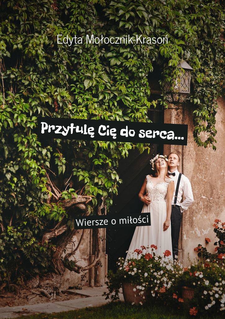 Przytulę Cię do serca… Wiersze o miłości - ebook epub - Mołocznik Edyta ...