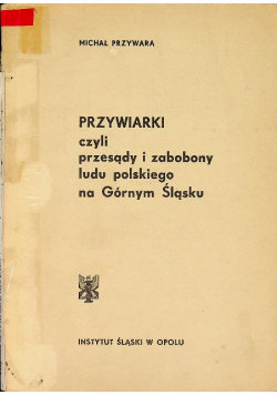 Przywiarki czyli przesądy i zabobony ludu polskiego na Górnym Śląsku ...