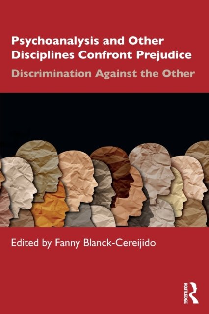 Psychoanalysis and Other Disciplines Confront Prejudice. Discrimination Against the Other ...