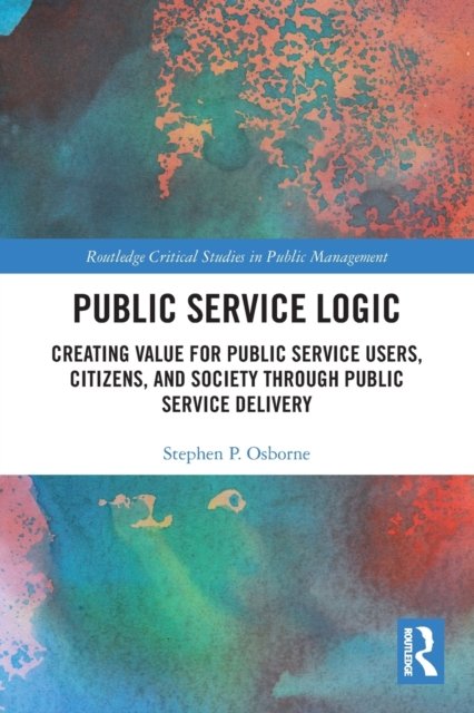 Public Service Logic: Creating Value for Public Service Users, Citizens ...