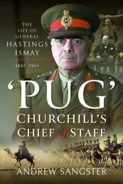 Pug Churchill's Chief of Staff: The Life of General Hastings Ismay KG ...
