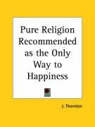 Pure Religion Recommended as the Only Way to Happiness - Thornton J ...