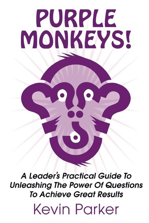 Purple Monkeys! a Leader's Practical Guide to Unleashing the Power of ...
