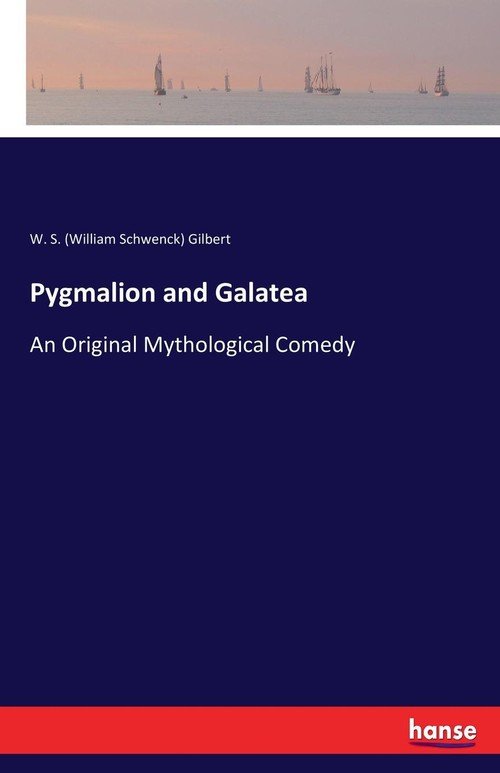 Pygmalion and Galatea - Gilbert W. S. (William Schwenck) | Książka w Empik
