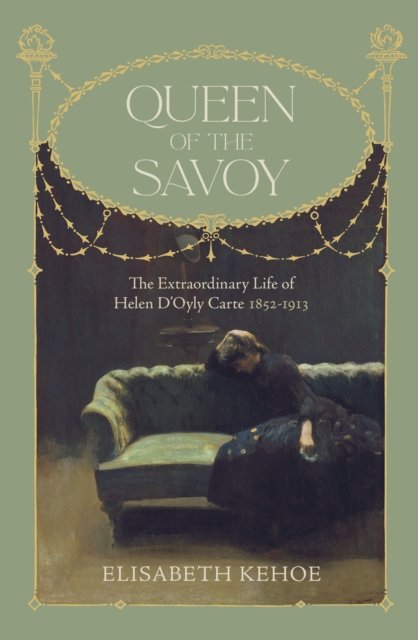Queen of The Savoy: The Extraordinary Life of Helen DOyly Carte 1852 ...