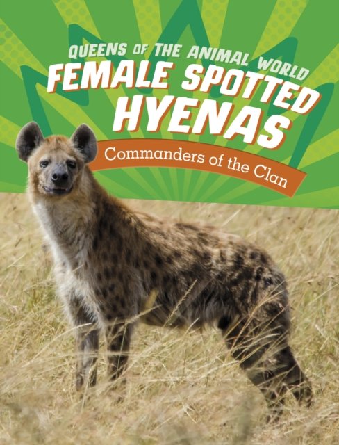 Queens of the Animal World, Female Spotted Hyenas - Jaclyn Jaycox ...