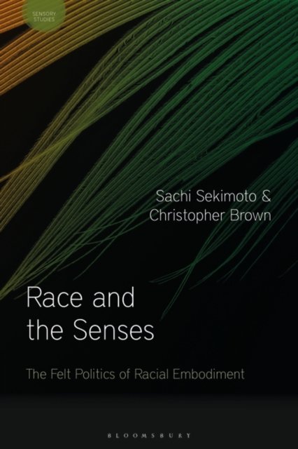 Race and the Senses: The Felt Politics of Racial Embodiment ...