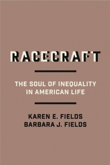 Racecraft. The Soul of Inequality in American Life - Barbara J. Fields ...