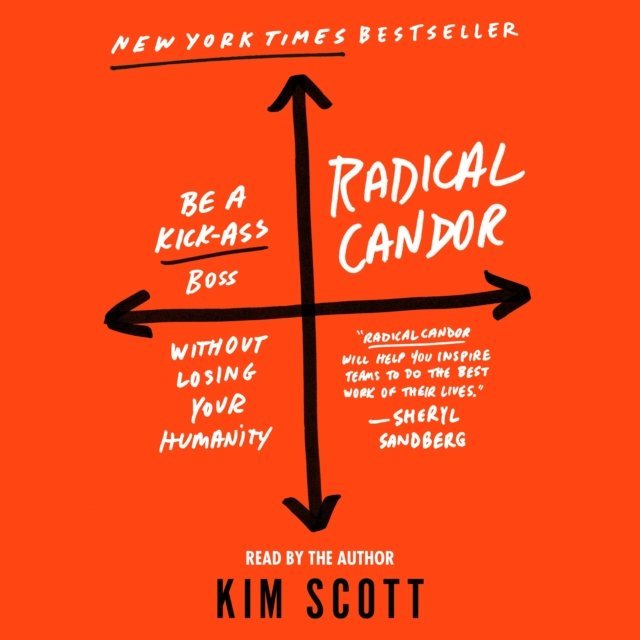 Radical Candor: Be a Kick-Ass Boss Without Losing Your Humanity ...