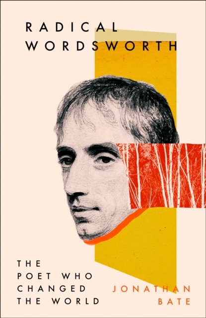 Radical Wordsworth: The Poet Who Changed the World - Jonathan Bate ...