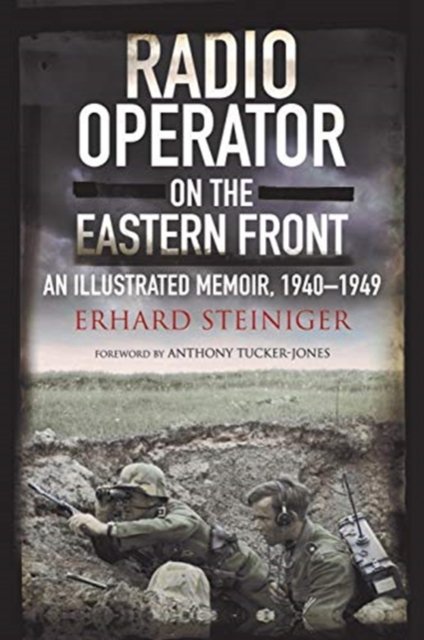 Radio Operator On The Eastern Front: An Illustrated Memoir, 1940-1949 ...