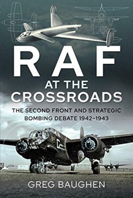 RAF at the Crossroads: The Second Front and Strategic Bombing Debate ...