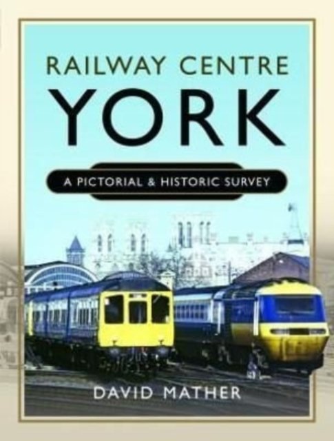 Railway Centre York: A Pictorial and Historic Survey - David Mather ...
