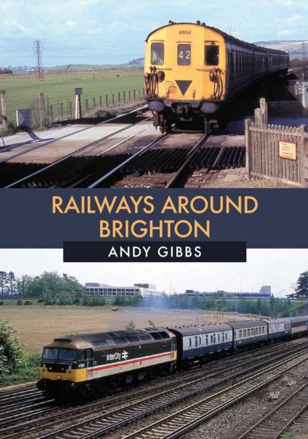 Railways Around Brighton in the 1970s and 1980s - Andy Gibbs | Książka ...