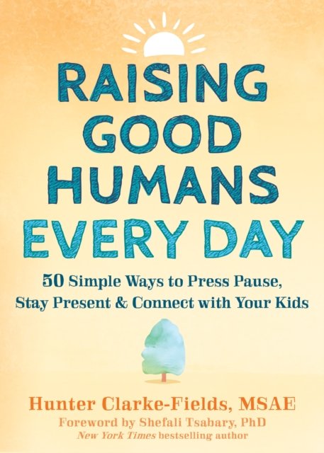 Raising Good Humans Every Day: 50 Simple Ways to Press Pause, Stay ...