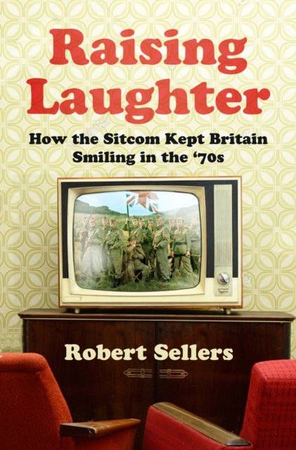 Raising Laughter: How the Sitcom Kept Britain Smiling in the 70s ...