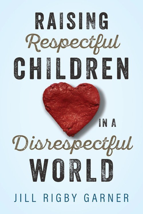 Raising Respectful Children in a Disrespectful World (3rd Edition ...