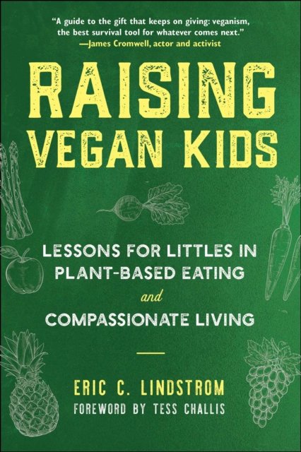 Raising Vegan Kids: Lessons for Littles in Plant-Based Eating and Compassionate Living - Eric C ...