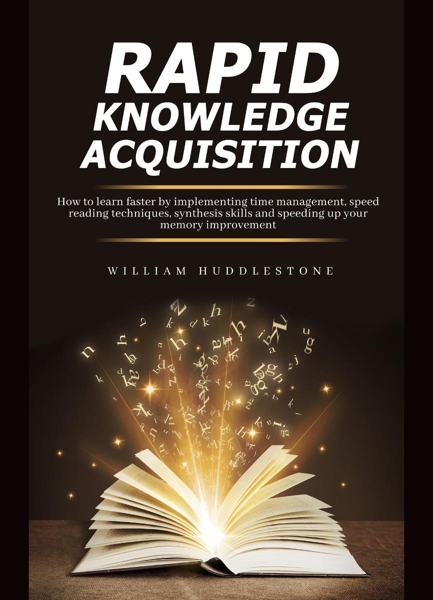 Rapid Knowledge Acquisition. How to learn faster by implementing time ... Rapid Knowledge Acquisition. How to learn faster by implementing time ...