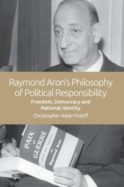 Raymond Arons Philosophy of Political Responsibility: Freedom ...