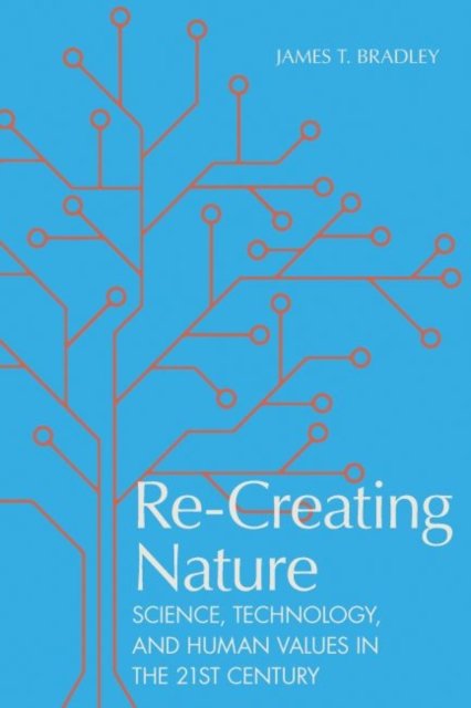 Re-Creating Nature: Science, Technology, and Human Values in the Twenty ...