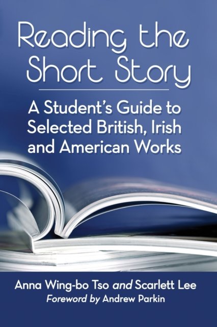 Reading the Short Story: A Students Guide to Selected British, Irish and American Works - Anna ...