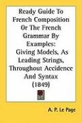Ready Guide to French Composition or the French Grammar by Examples ...