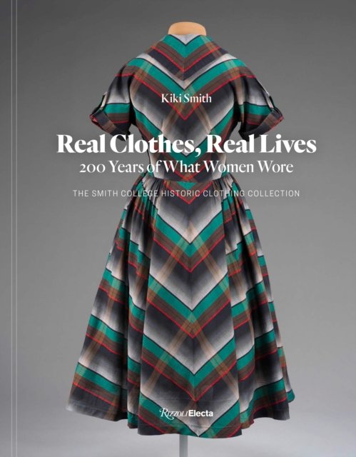 Real Clothes, Real Lives: 200 Years of What Women Wore - Rizzoli ...