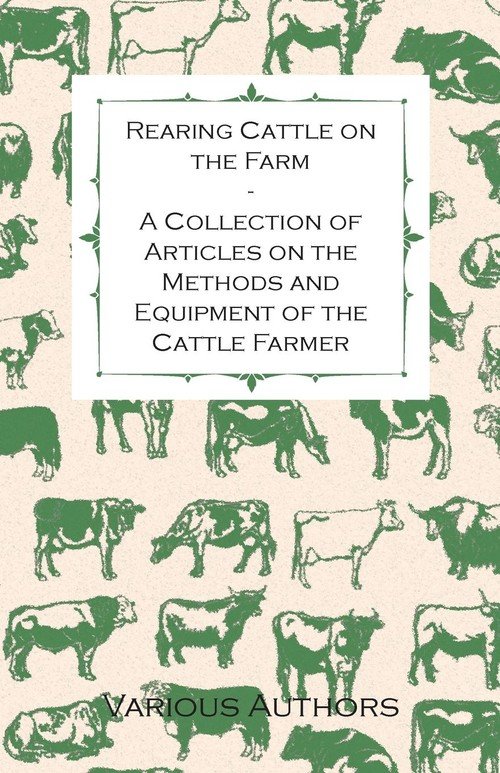 Rearing Cattle on the Farm - A Collection of Articles on the Methods ...