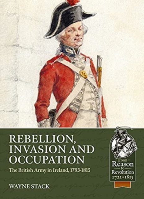 Rebellion, Invasion and Occupation: The British Army in Ireland, 1793 ...