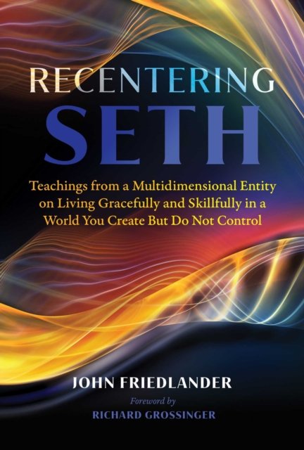 Recentering Seth: Teachings from a Multidimensional Entity on Living ... Recentering Seth: Teachings from a Multidimensional Entity on Living ...